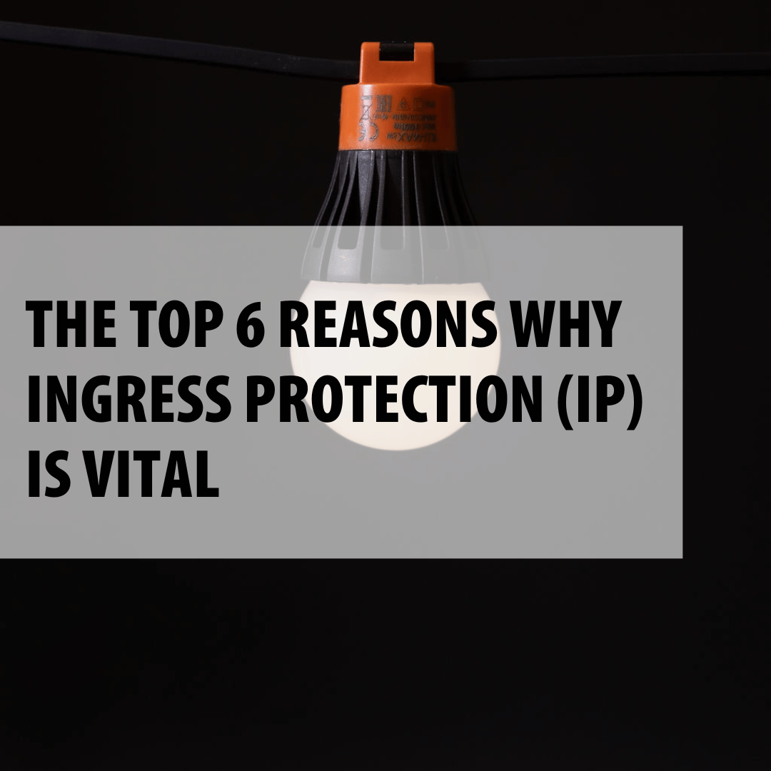 The Top 6 reasons Why ingress protection (IP) is vital
